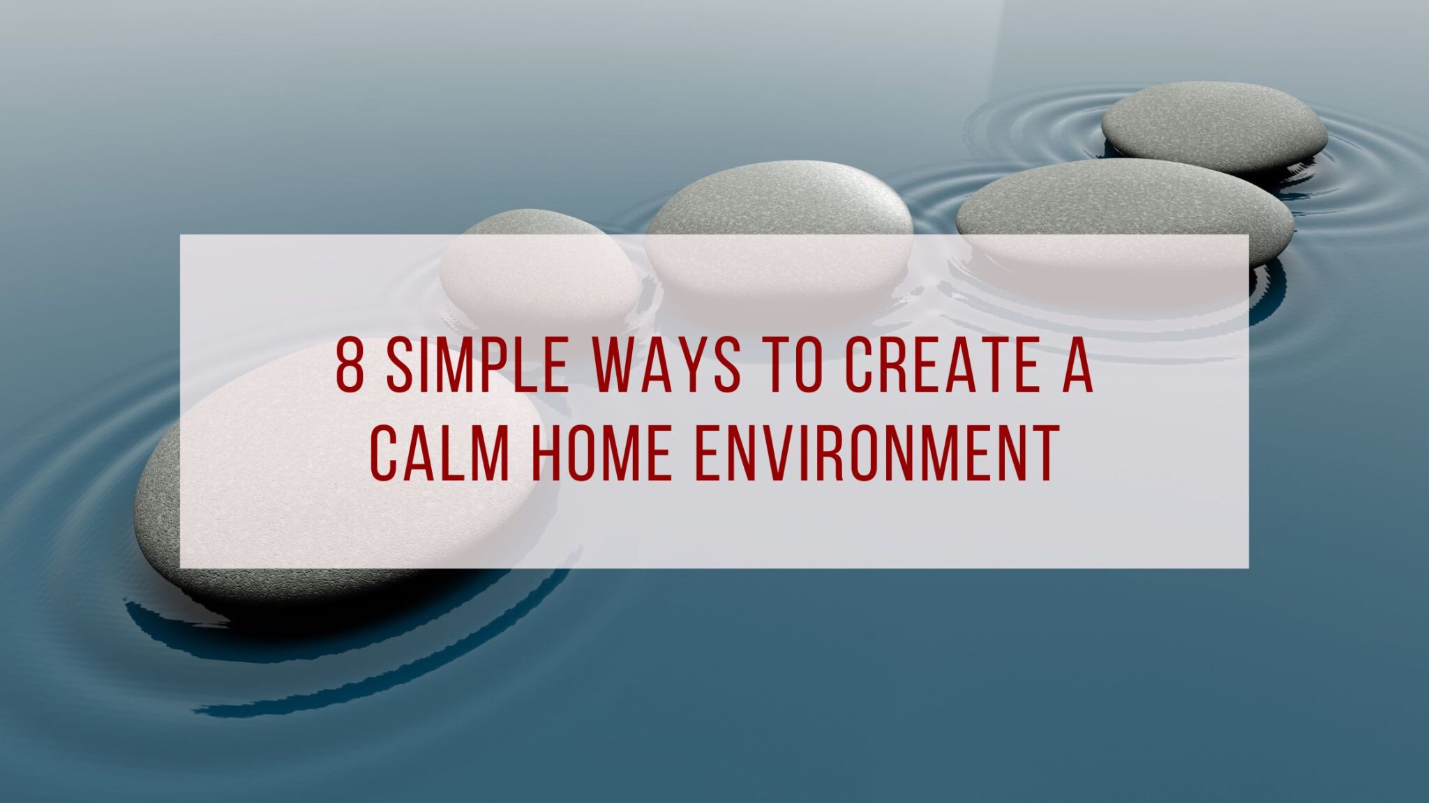 Want A Calm Home Environment? Follow These 8 Simple Tips!